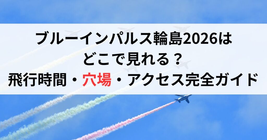 ブルーインパルス輪島2026はどこで見れる？飛行時間・穴場・アクセス完全ガイド | 航空祭カレンダー 青空ログ